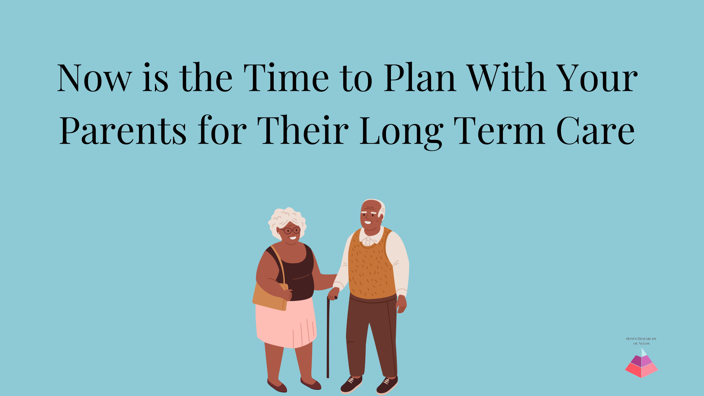 Now is the Time to Plan With Your Parents for Their Long Term Care ...